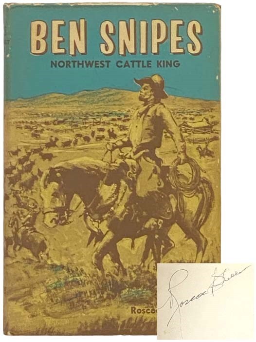Ben Snipes: Northwest Cattle King | Roscoe Sheller | First Edition